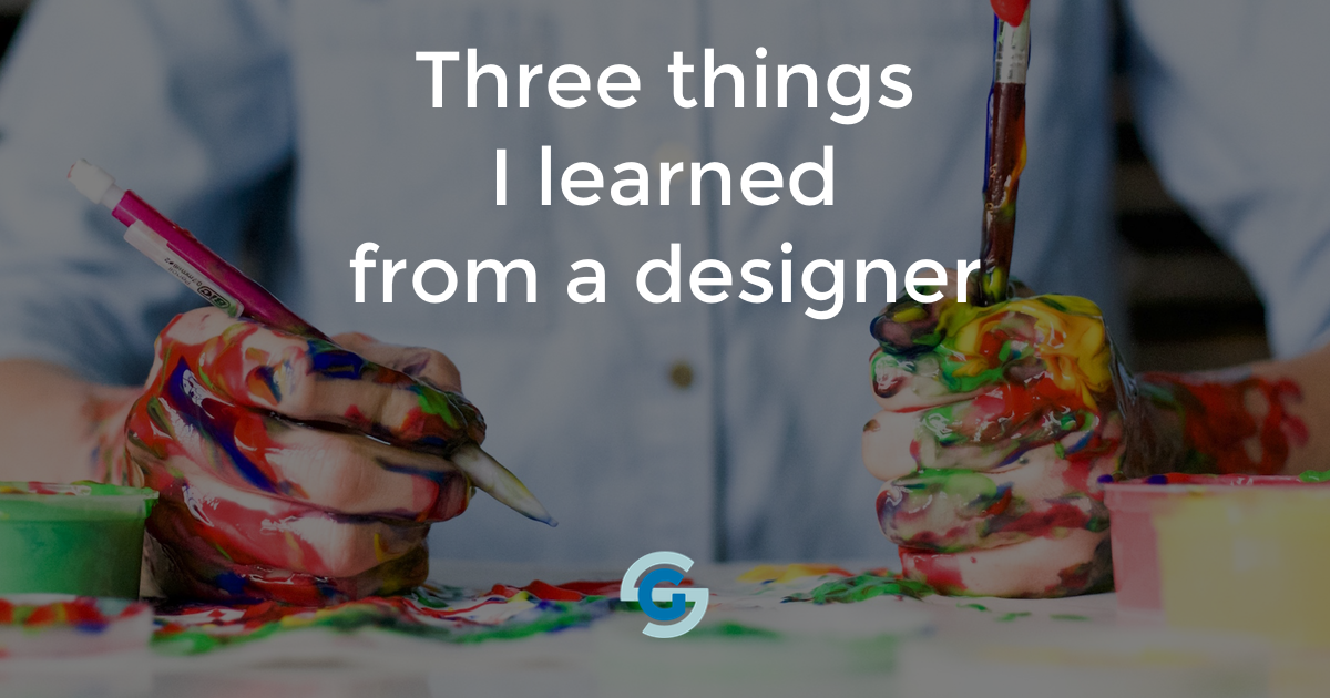 Three things I learned from a Designer